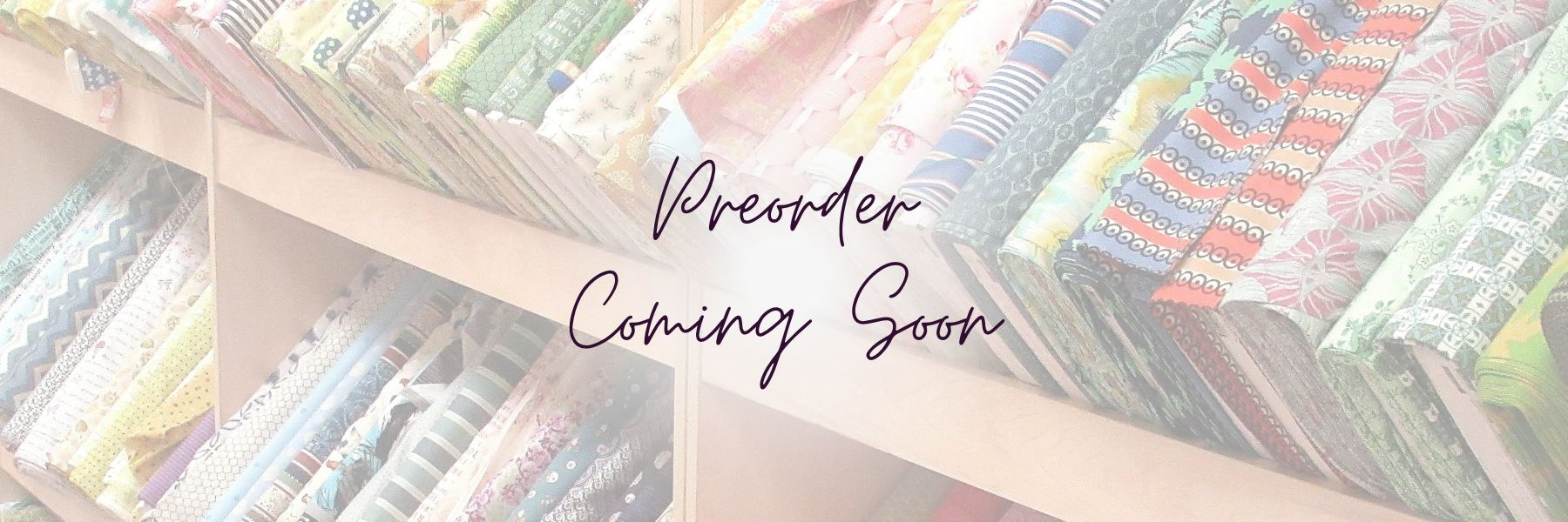 Preorder Quilting Fabric and Precuts - Coming Soon | Along Came Quilting